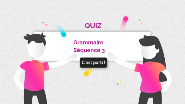 Quiz Grammaire Séquence 3 | Genially