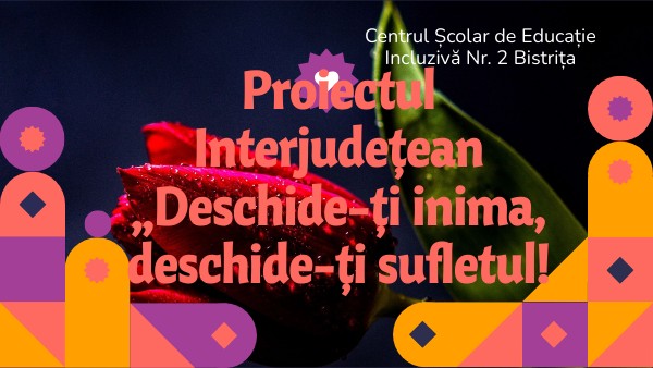 Proiectul Interjudețean „Deschide-ți inima, deschide-ți sufletul ...