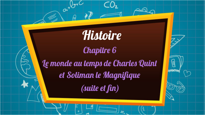 CH6 : Le monde au temps de Charles Quint et Soliman le Magnifique (fin)
