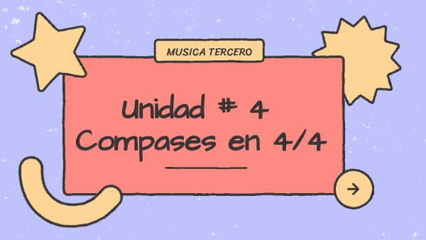 Unidad # 4 - Compás 4 x 4 Música Tercero | Genially