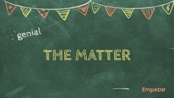The matter | Genially
