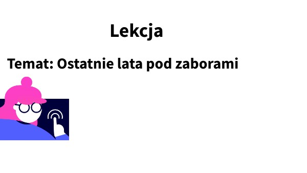 Ostatnie lata pod zaborami - His. 7a | Genially