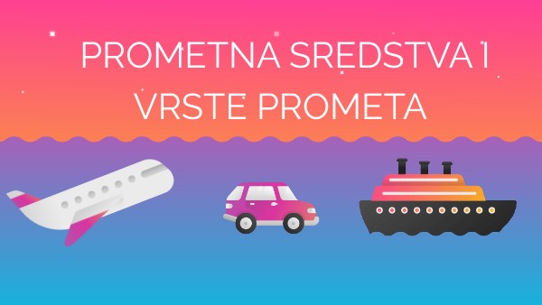 Prometna sredstva i vrste prometa | Genially