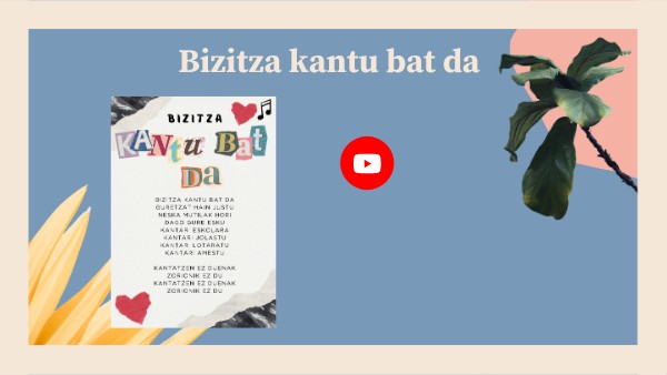 BIZITZA KANTU BAT DA