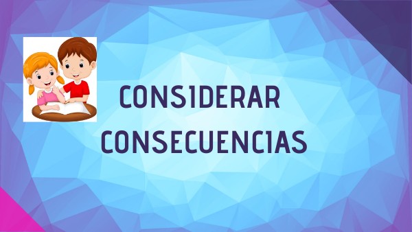 CONSIDERAR CONSECUENCIAS