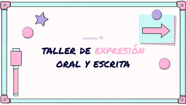 TALER DE EXPRESIÓN ORAL Y ESCRITA SEMANA 17 | Genially