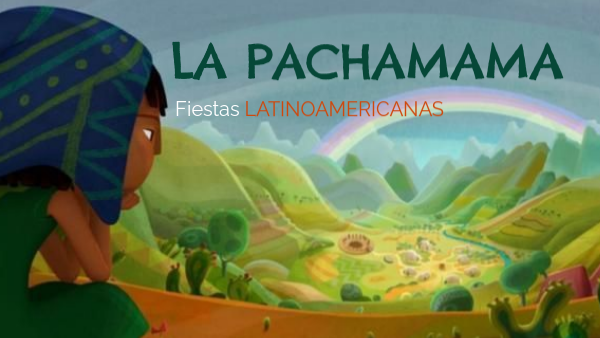 FESTIVIDADES LATINOAMERICANAS-LA PACHAMAMA | Genially