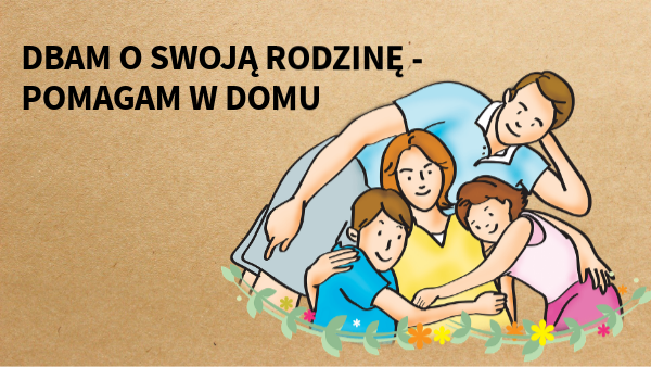 DBAM O SWOJĄ RODZINĘ - POMAGAM W DOMU | Genially