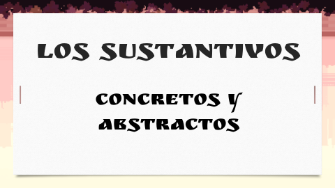 Los sustantivos concretos y abstractos | Genially