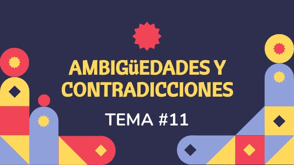 TEMA #11 AMBIGUEDADES Y CONTRADICCIONES | Genially