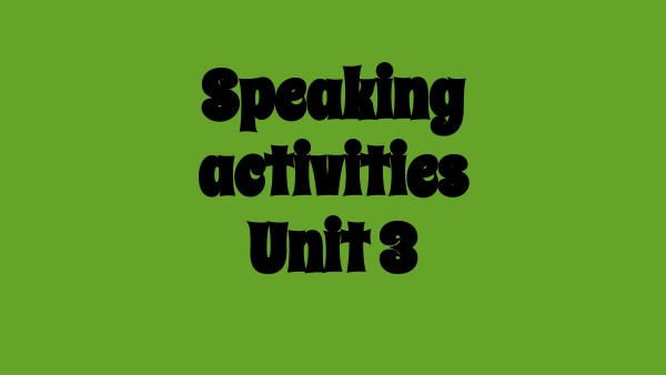 SPEAKING ACTIVITIES UNIT 3 | Genially
