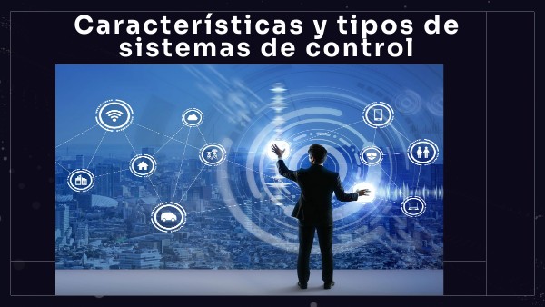 CARACTERÍSTICAS Y TIPOS DE SISTEMAS DE CONTROL