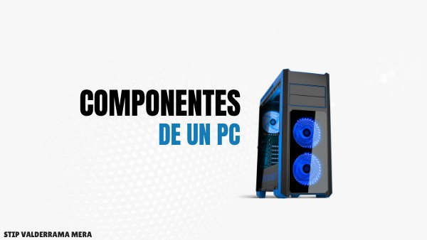 COMPONENTES DE UN PC (STIP 10B)