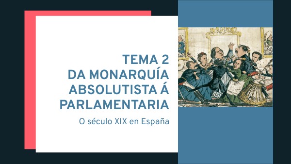 Tema 2: Da monarquía absoluta á parlamentaria. O s. XIX en España