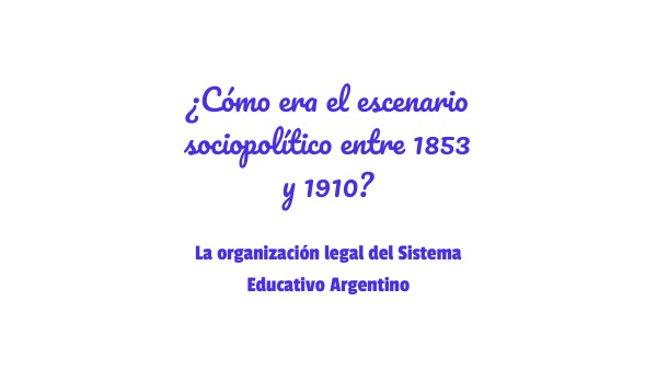 La conformación del sistema educativo(1880 -1916) | Genially