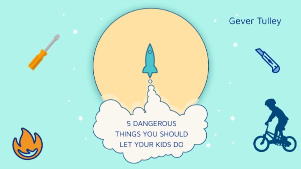 5 DANGEROUS THINGS YOU SHOULD LET YOUR KIDS DO