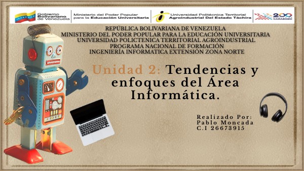 Unidad II Tendencias y enfoque del área Informática | Genially