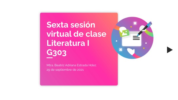 Sexta sesión-Lit I- BAEH G303 | Genially