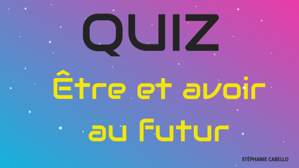 Quizz être et avoir au futur