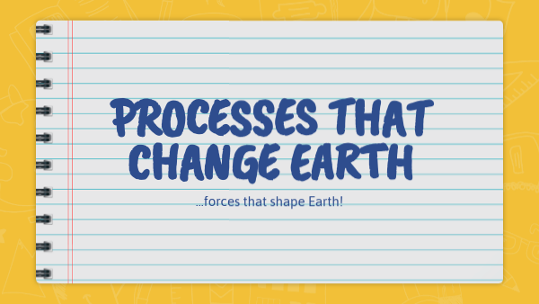 Processes that change Earth
