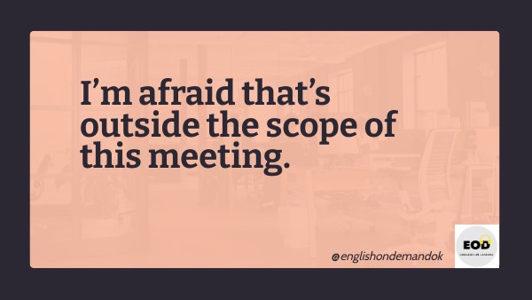 I’m afraid that’s outside the scope of this meeting | Genially