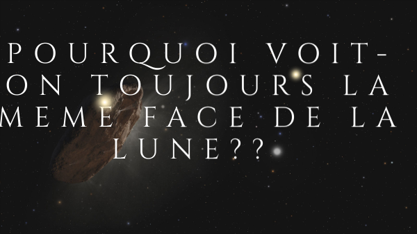 POURQUOI VOIT ON TOUJOURS LA MEME FACE DE LA LUNE?