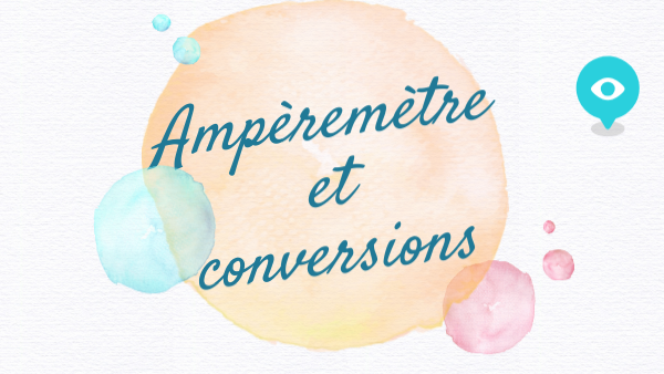 utilisation de l'ampèremètre et les conversions | Genially