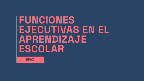 EPAD. Funciones ejecutivas en el aprendizaje escolar