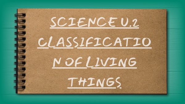 SCIENCE U2 CLASSIFICATION OF LIVING THINGS