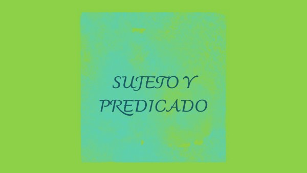 SUJETO Y PREDICADO | Genially