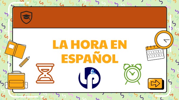LA HORA EN ESPAÑOL | Genially