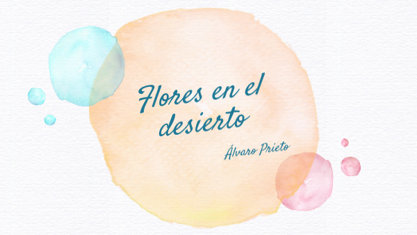FLORES EN EL DESIERTO ALVARO PRIETO | Genially