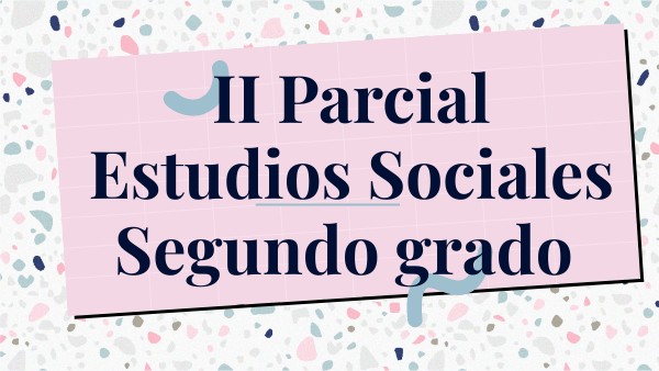 II PARCIAL ESTUDIOS SOCIALES SEGUNDO GRADO | Genially