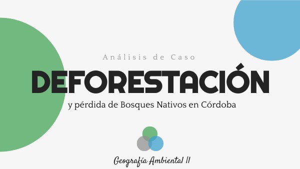Deforestacion y perdida de Bosques Nativos en Cordoba | Genially