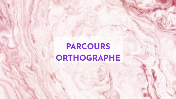 Copie - PARCOURS ORTHOGRAPHE | Genially