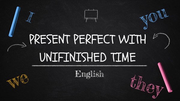 PRESENT PERFECT WITH UNFINISHED TIME