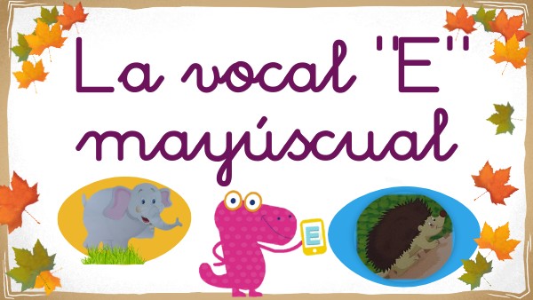 la vocal E mayúscula 1 2022 | Genially