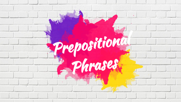 PREPOSITIONAL PHRASES | Genially