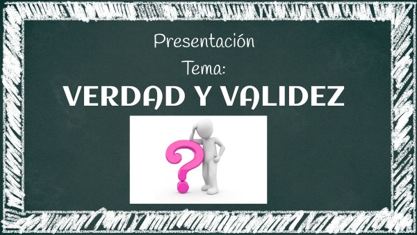 Verdad y Validez | Genially