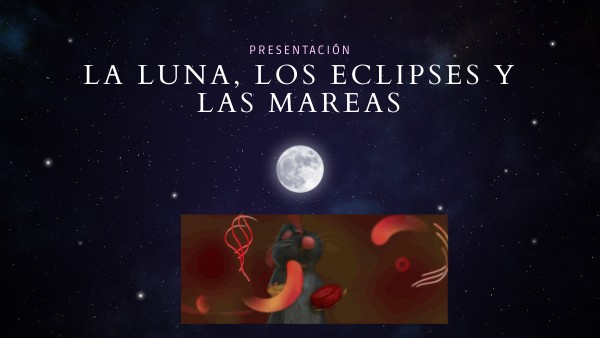 DHARMA LEMKE LA LUNA, LOS ECLIPSES Y LAS MAREAS | Genially