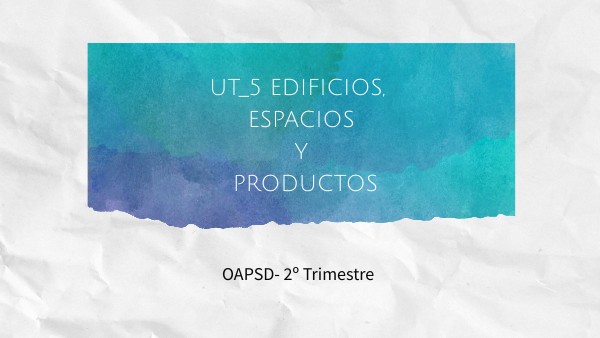 OAPSD UT_5 EDIFICIOS, ESPACIOS Y PRODUCTOS | Genially