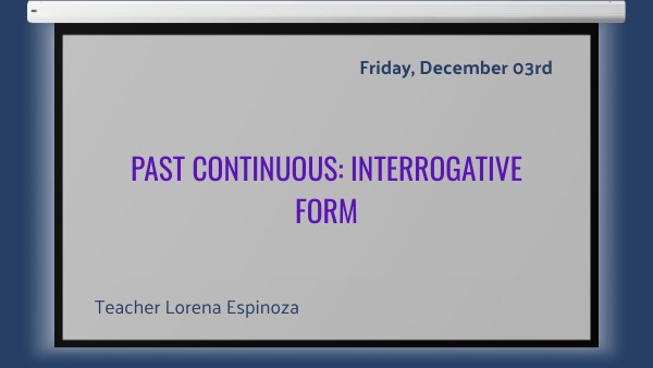 PAST CONTINUOUS (INTERROGATIVE) | Genially