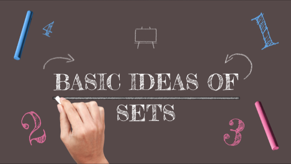 BASIC IDEAS OF SETS