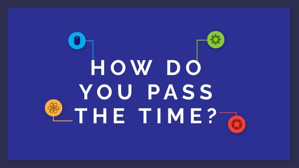 How do you pass the time? | Genially