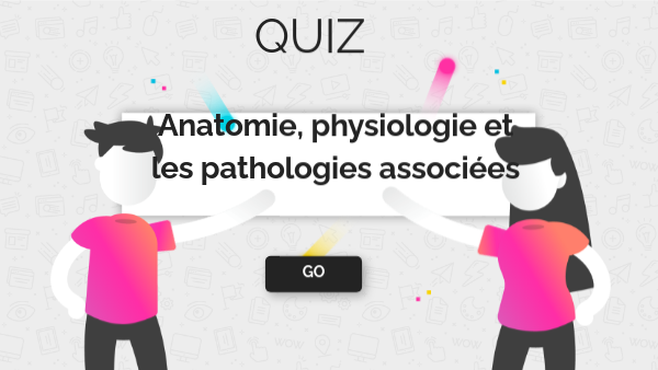 Quizz Anatomie physiologie et les pathologies associées | Genially