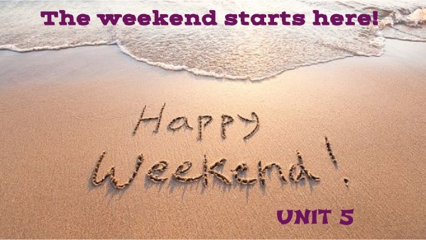 Unit 5- The weekend starts here | Genially