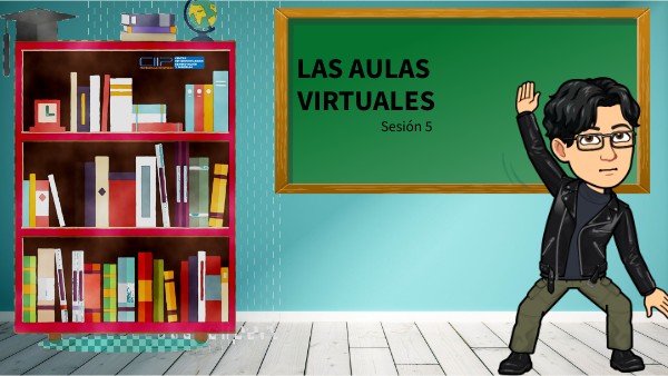 SESIÓN 5: LAS AULAS VIRTUALES | Genially