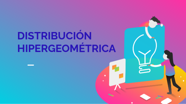 DISTRIBUCIÓN HIPERGEOMÉTRICA | Genially