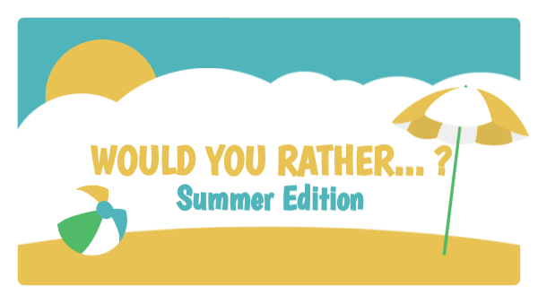 WOULD YOU RATHER... summer edition | Genially