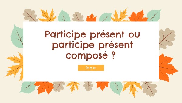 N7 - participe présent ou participe présent composé | Genially